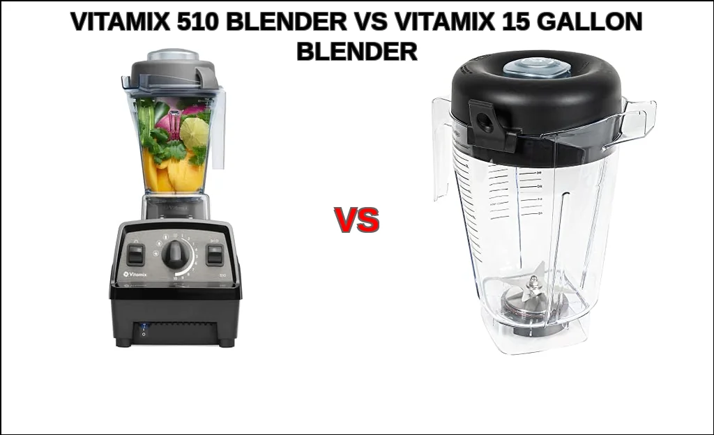 Vitamix 510 vs 1.5 Gallon Blender: Key Differences